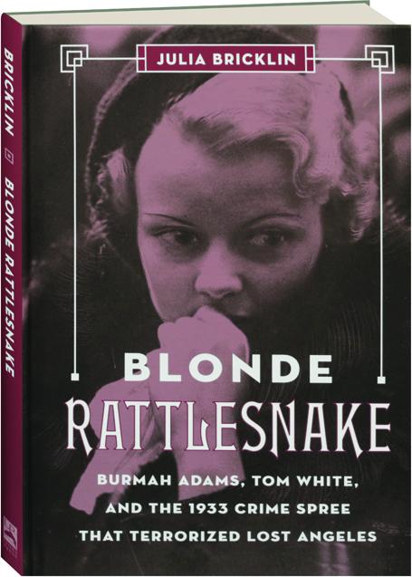 BLONDE RATTLESNAKE: Burmah Adams, Tom White, and the 1933 Crime Spree ...