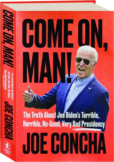 COME ON, MAN! The Truth About Joe Biden's Terrible, Horrible, No-Good ...