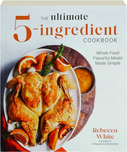 THE ULTIMATE 5-INGREDIENT COOKBOOK: Whole Food Flavorful Meals Made ...