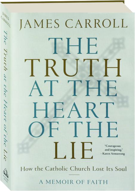 THE TRUTH AT THE HEART OF THE LIE: How the Catholic Church Lost Its ...