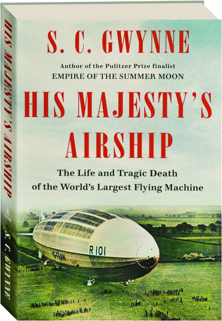 HIS MAJESTY'S AIRSHIP: The Life and Tragic Death of the World's Largest ...