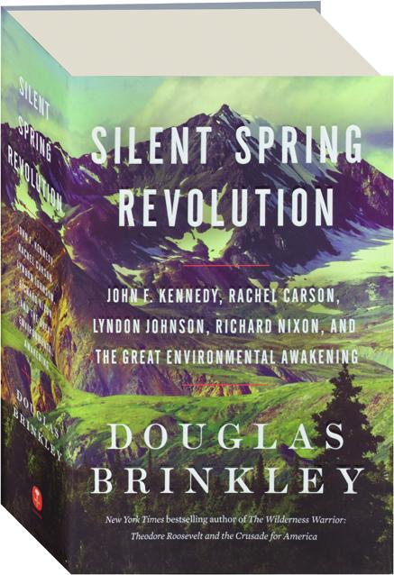 SILENT SPRING REVOLUTION: John F. Kennedy, Rachel Carson, Lyndon Johnson, Richard Nixon, and the ...