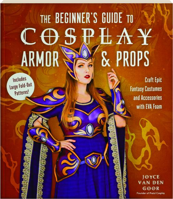 THE BEGINNER'S GUIDE TO COSPLAY ARMOR & PROPS: Craft Epic Fantasy ...